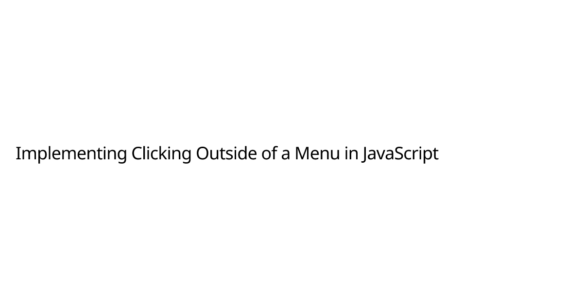 Implementing Clicking Outside of a Menu in JavaScript