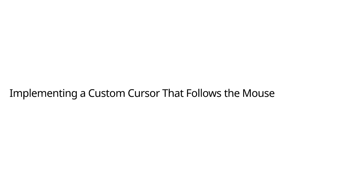 Implementing a Custom Cursor That Follows the Mouse