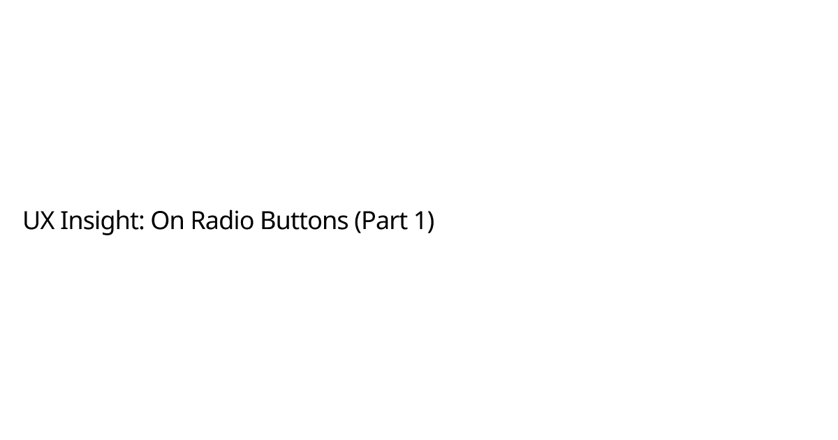 UX Insight: On Radio Buttons (Part 1)