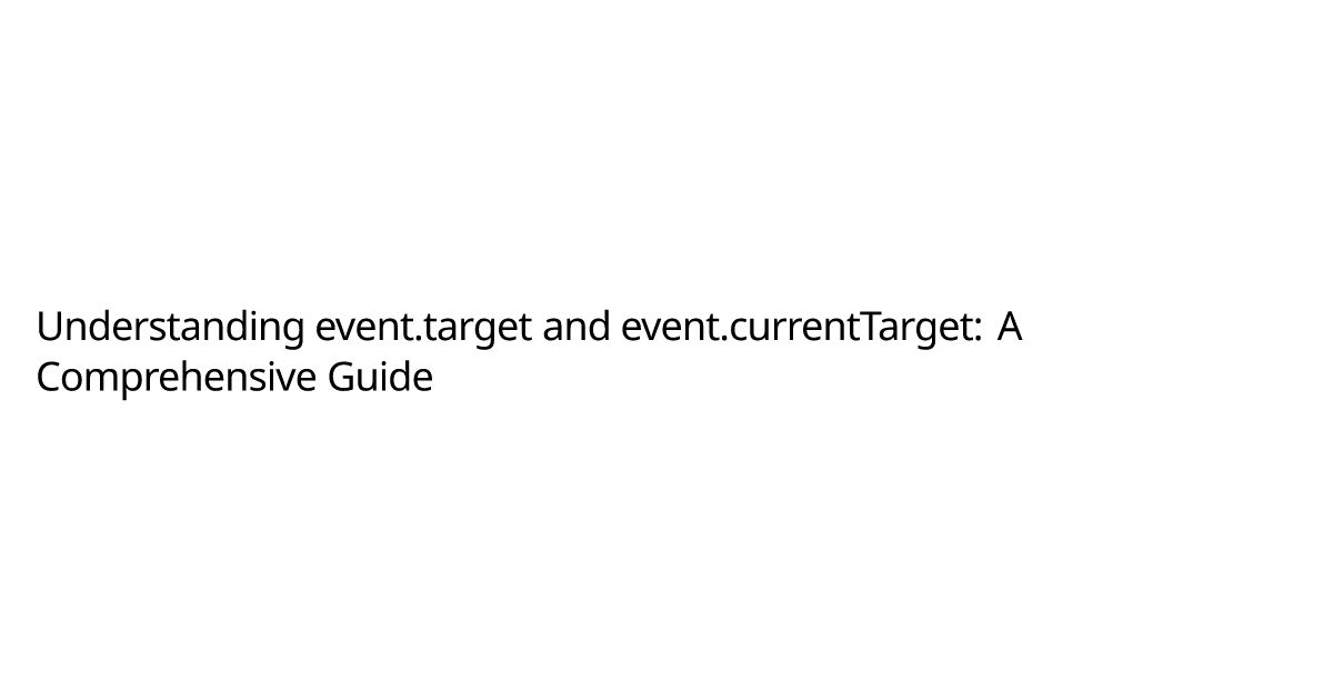 Understanding event.target and event.currentTarget: A Comprehensive Guide